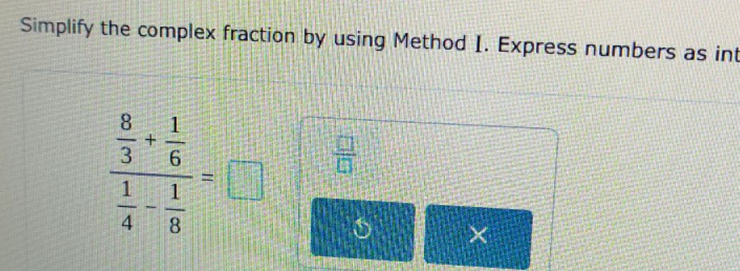 Simplify the Complex Fraction by Using Method I . Express Numbers as ...
