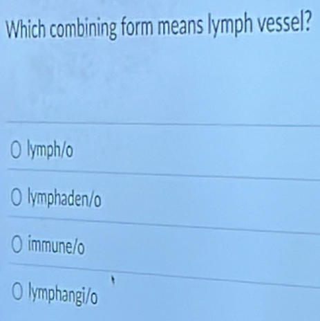 Which Combining Form Means Lymph Vessel? Lymph/o Olymphaden/o Oimmunelo ...