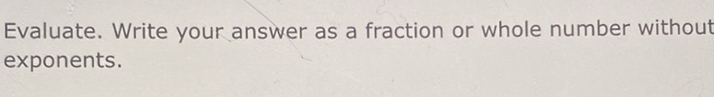 Evaluate. Write Your Answer as a Fraction or Whole Number Without ...