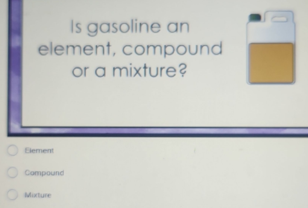 Is Gasoline an Element,compound or a Mixture? Element Compound Mixture ...