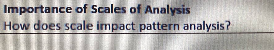 Importance of Scales of Analusis How Does Scale Impact Pattern Analysis ...