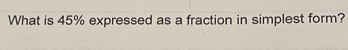 What Is 45% Expressed as a Fraction in Simplest Form? | Questionai.APP
