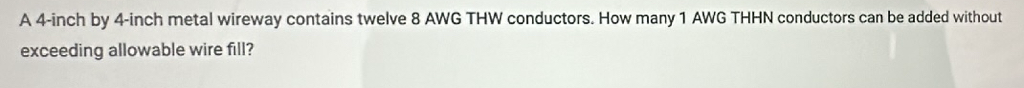 A 4-inch by 4-inch Metal Wireway Contains Twelve 8 AWG THW Conductors ...