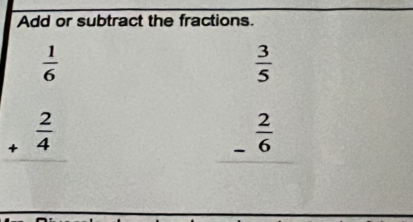 Add or Subtract the Fractions. (1)/(6) + (2)/(4) (3)/(5) -(2)/(6 ...