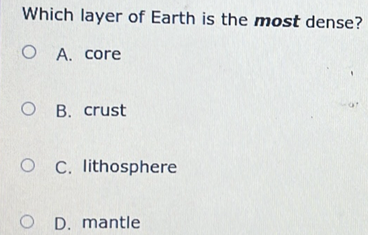 Which Layer of Earth Is the Most Dense? A. Core B. Crust C. Lithosphere ...