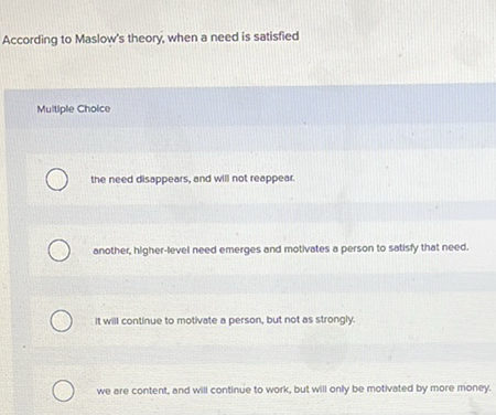 According to Maslow's Theory.when Need Satisfied Multiple Choice the ...