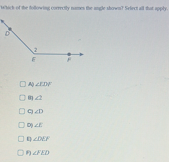 Which of the Following Correctly Names the Angle Shown? Select All That Apply. A) Angle EDF B ...