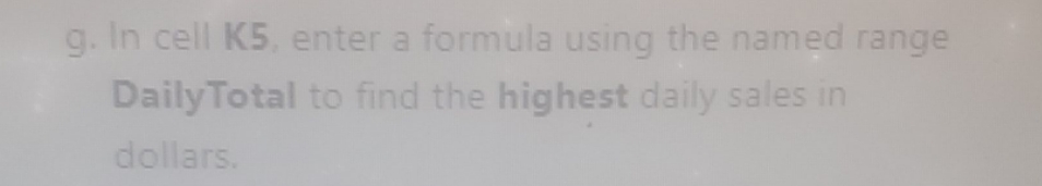 G. In Cell K5 Enter a Formula Using the Named Range DailyTotal to Find the Highest Daily Sales ...