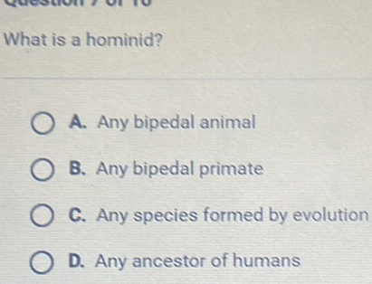 What Is a Hominid? A. Any Bipedal Animal B. Any Bipedal Primate C. Any ...