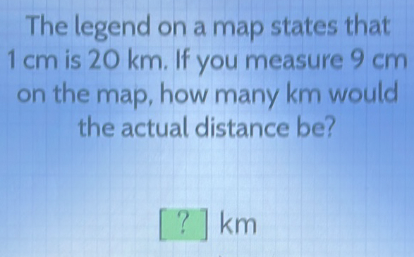 The Legend on a Map States That 1 Cm Is 20 Km If You Measure 9 Cm on ...