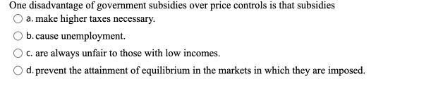 One Disadvantage of Government Subsidies over Price Controls Is That ...