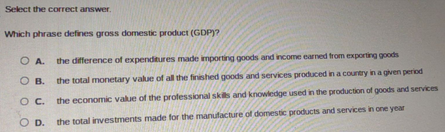 Select the Correct Answer. Which Phrase Defines Gross Domestic Product ...