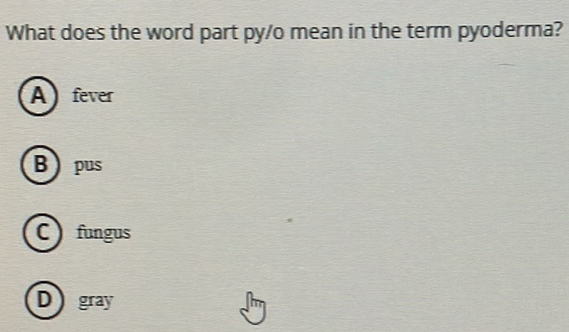 What Does the Word Part Py/o Mean in the Term Pyoderma? A Fever B Pus C ...