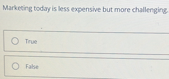 Marketing Today Is Less Expensive but More Challenging. True False ...