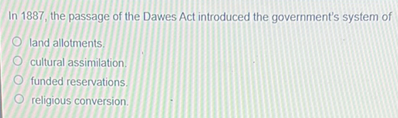 In 1887, the Passage of the Dawes Act Introduced the Government's ...