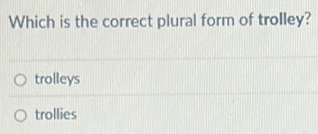 Which Is the Correct Plural Form of Trolley? Trolleys Trollies ...