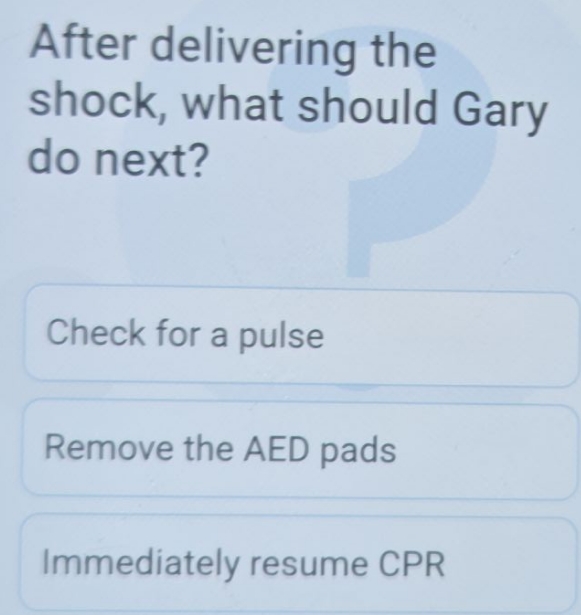 After Delivering the Shock What Should Gary Do Next? Check for a Pulse Remove the AED Pads ...