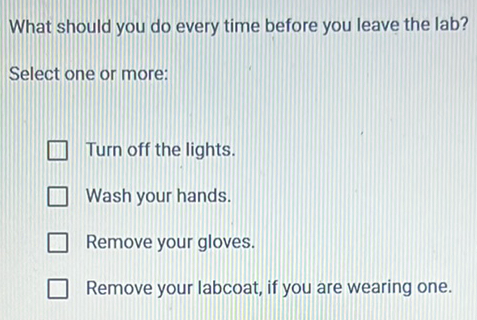 What Should You Do Every Time Before You Leave the Lab? Select One or ...