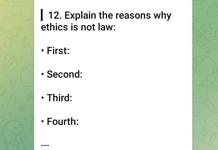 I 12. Explain the Reasons Why Ethics Is Not Law: - First: - Second ...