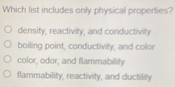 Which List Includes Only Physical Properties? Density Reactivity ...