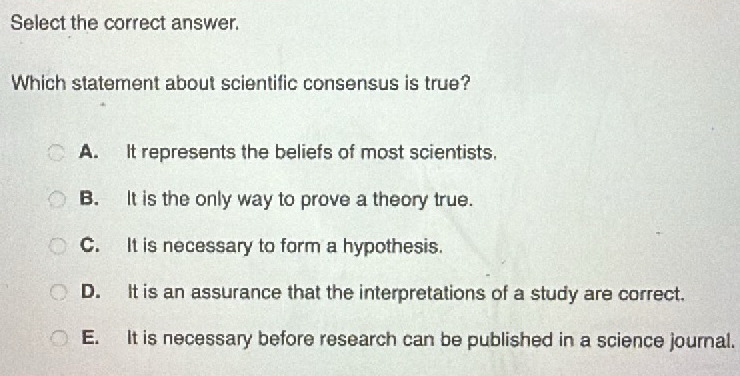 Select the Correct Answer. Which Statement About Scientific Consensus Is True? A.It Represents ...