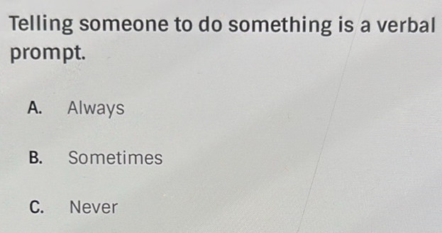 Telling Someone Something Verbal Prompt. A. B. Sometimes C. Never ...