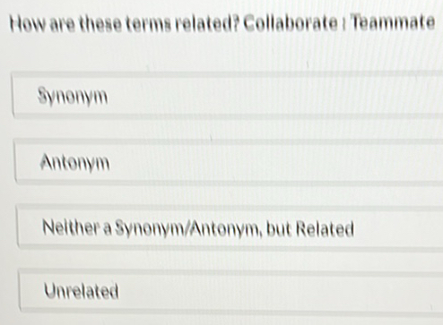 How Are These Terms Related? Collaborate Teammate Synonym Antonym ...