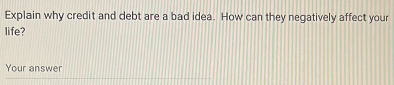 Explain Why Credit and Debt Are a Bad Idea. How Can They Negatively ...