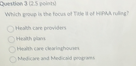 Question 3 (2.5 Points) Which Group Is the Focus of Title II of HIPAA ...