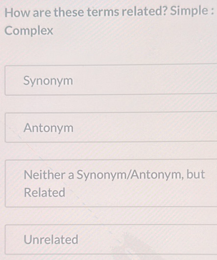 How Are These Terms Related?Simple: Complex Synonym Antonym Neither a ...