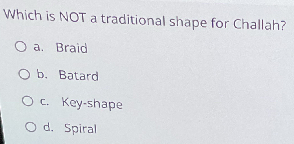 Which Is NOT a Traditional Shape for Challah? A. Braid B . Batard C.Key ...