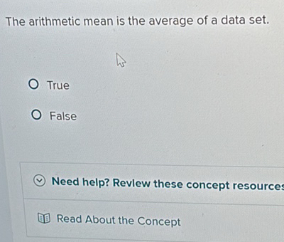 The Arithmetic Mean Is the Average of a Data Set. True False C Need Help? Revlew These Concept ...