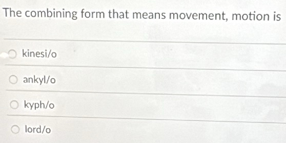 The Combining Form That Means Movement, Motion Is Kinesi/o Ankyl/o Kyph ...