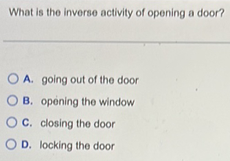 What Is the Inverse Activity of Opening a Door? A. Going Out of the ...
