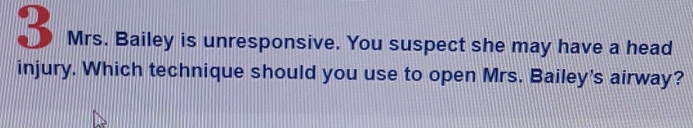 Mrs. Bailey Is Unresponsive You Suspect She May Have a Head Injury ...