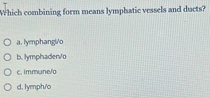 Vhich Combining Form Means Lymphatic Vessels and Ducts? A. Lymphangi/o ...