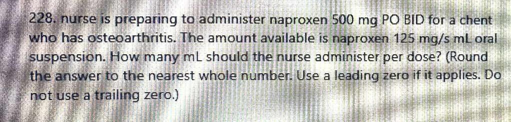 228. Nurse Is Preparing to Administer Naproxen 500 Mg PO BID for Chent ...