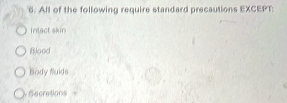 6. the Following Require Standard Precautions EXCEPT: Intact Skin Blood ...