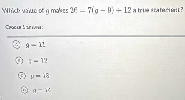 Which Value of G Makes 26=7(g-9)+12 a True Statement? Choose 1 Answer ...