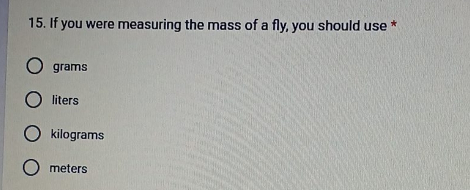 15. If You Were Measuring the Mass of a Fly, You Should Use Grams ...