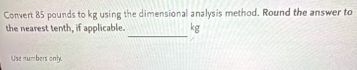 Convert 85 Pounds to Kg Using the Dimensiona Analysis Method. Round the ...