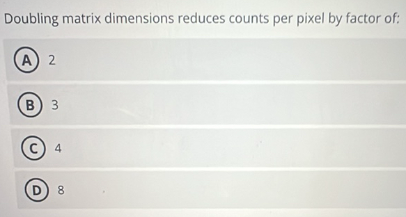 Doubling Matrix Dimensions Reduces Counts Per Pixel by Factor Of: A 2 B ...