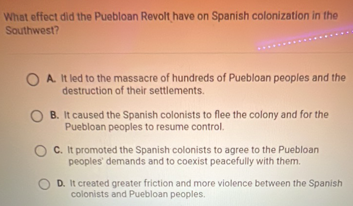 What Effect Puebloan Revolt Spanish Colonization Southwest? A. Led to ...