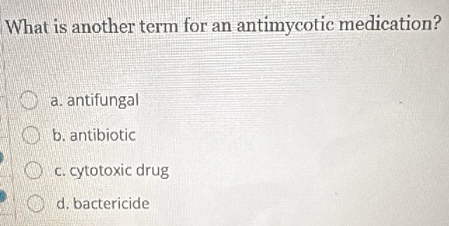What Is Another Term for an Antimycotic Medication? A. Antifungal B ...