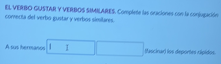 EL VERBO GUSTAR Y VERBOS SIMILARES, Complete Las Oraciones Con La ...