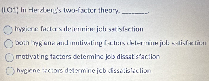 (LO1) In Herzberg's Two-factor Theory, __ Hygiene Factors Determine Job ...