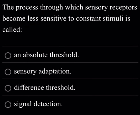 The Process Through Which Sensory Receptors Become Less Sensitive to ...