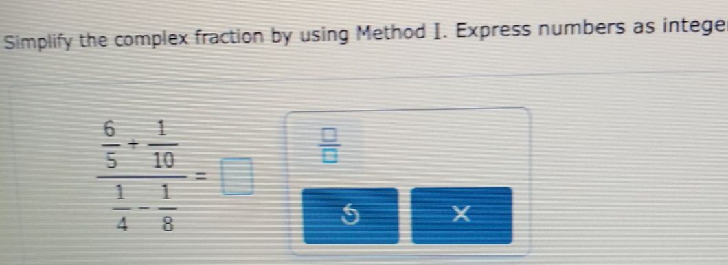 Simplify the Complex Fraction by Using Method I . Express Numbers as ...