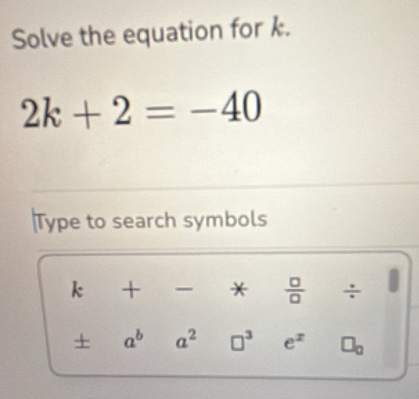 Solve the Equation for K. 2k+2=-40 Type to Search Symbols | Questionai.APP