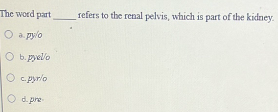 The Word Part __ Refers to the Renal Pelvis, Which Is Part of the ...